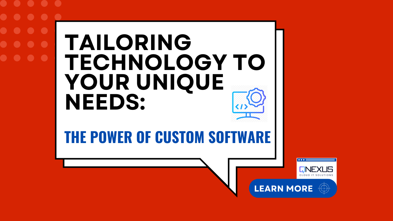 The Power of Custom Software – QNexus Cloud IT Solutions